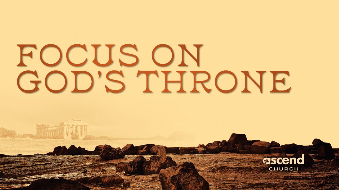 Focus on God’s Throne - Ascend Church Sermons
